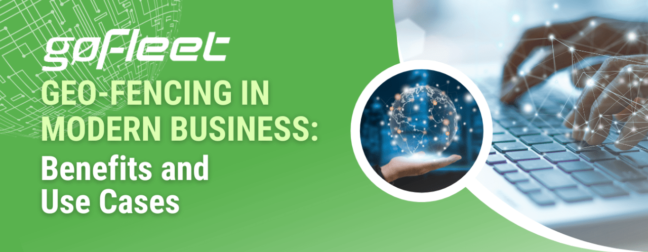 Geo-fencing in Modern Business: Benefits and Use Cases - GoFleet Tracking
