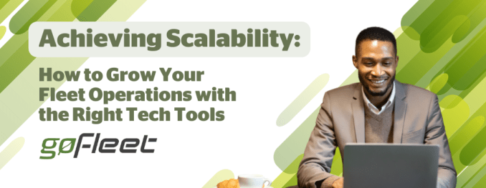 Achieving Scalability: How to Grow Your Fleet Operations with the Right Tech Tools - GoFleet ...